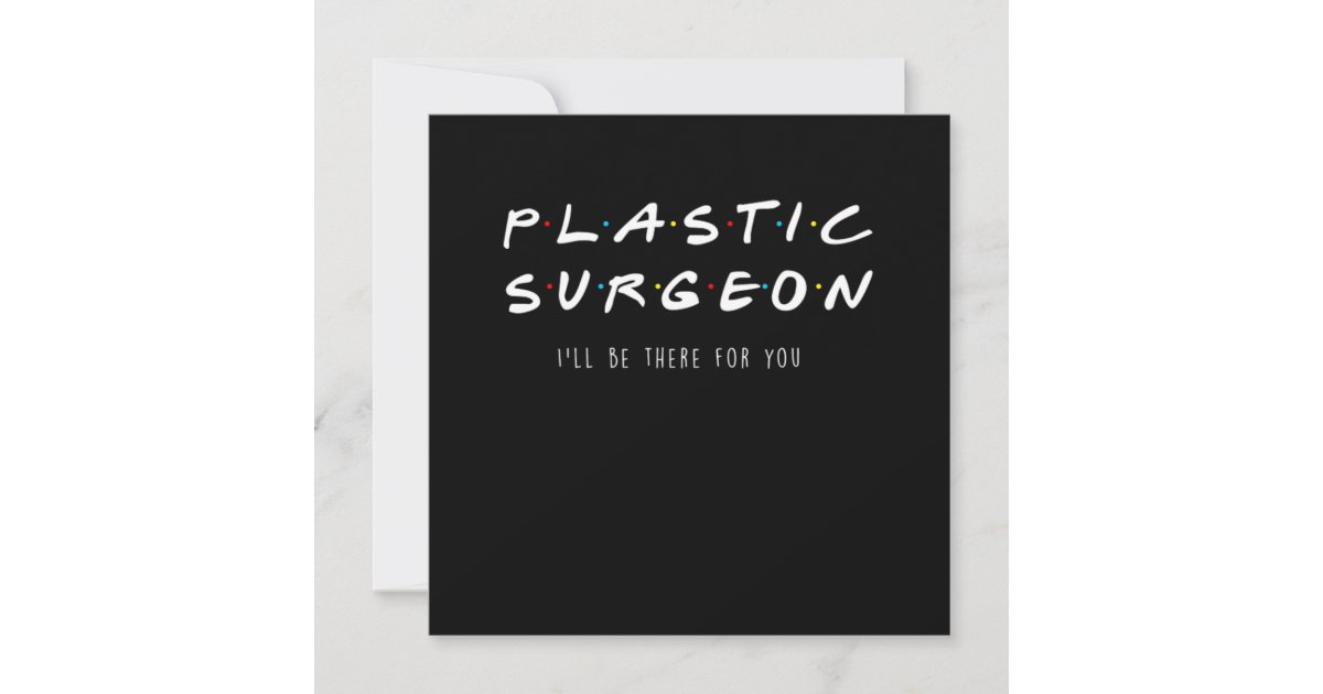Plastic Surgeon Ill Be There For You Surgery Gift Invitation | Zazzle