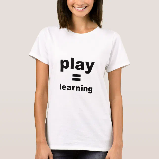Play Equals Learning T-Shirt | Zazzle