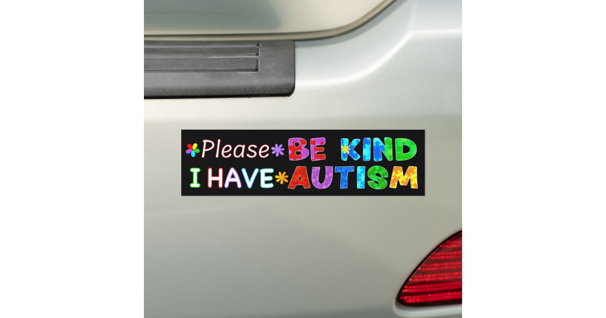 Please Be Kind I Have AUTISM Bumper Sticker | Zazzle