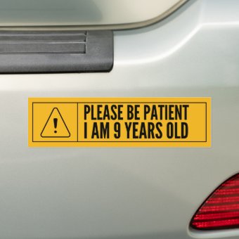 Please Be Patient I Am 9 Years Old Bumper Sticker | Zazzle