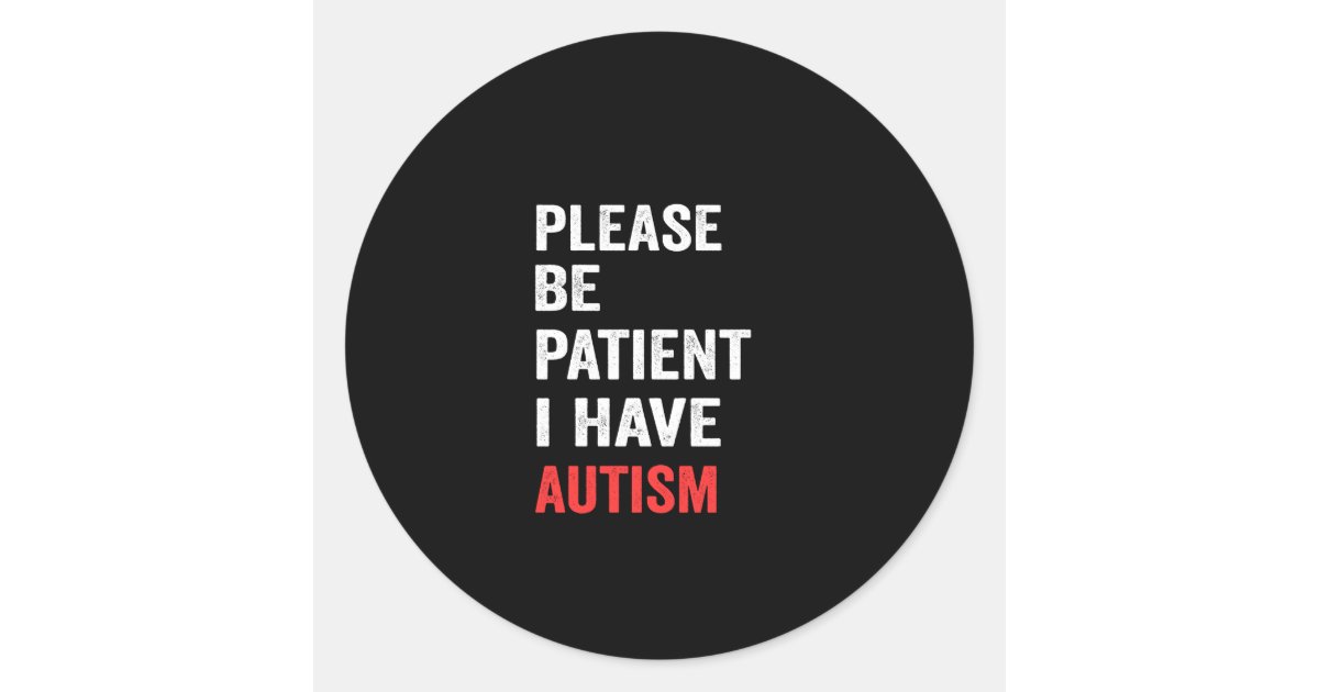Please Be Patient I Have Autism Classic Round Sticker Zazzle
