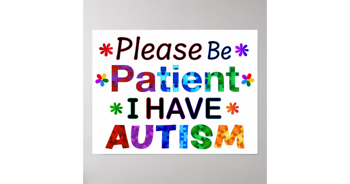 Please Be Patient I Have AUTISM Poster | Zazzle