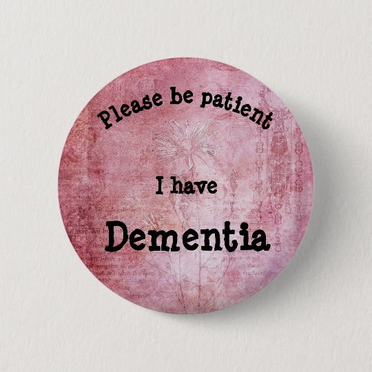 Please be patient: I have dementia badge Button | Zazzle.com