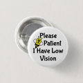 Please Be Patient I Have Low Vision Button | Zazzle