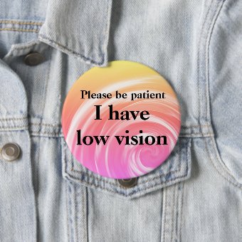 Please be patient: I have low vision Button | Zazzle