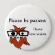Please be patient: I have low vision Pinback Button | Zazzle