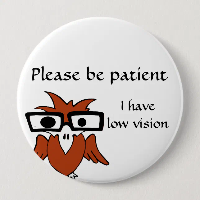 Please be patient: I have low vision Pinback Button | Zazzle
