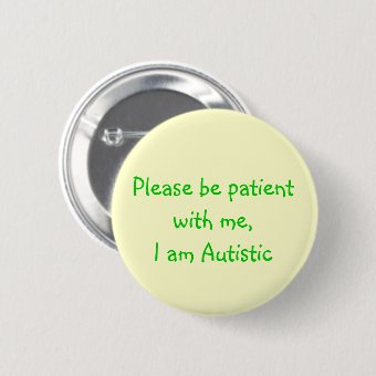 Please be patient with me,I am Autistic Button | Zazzle