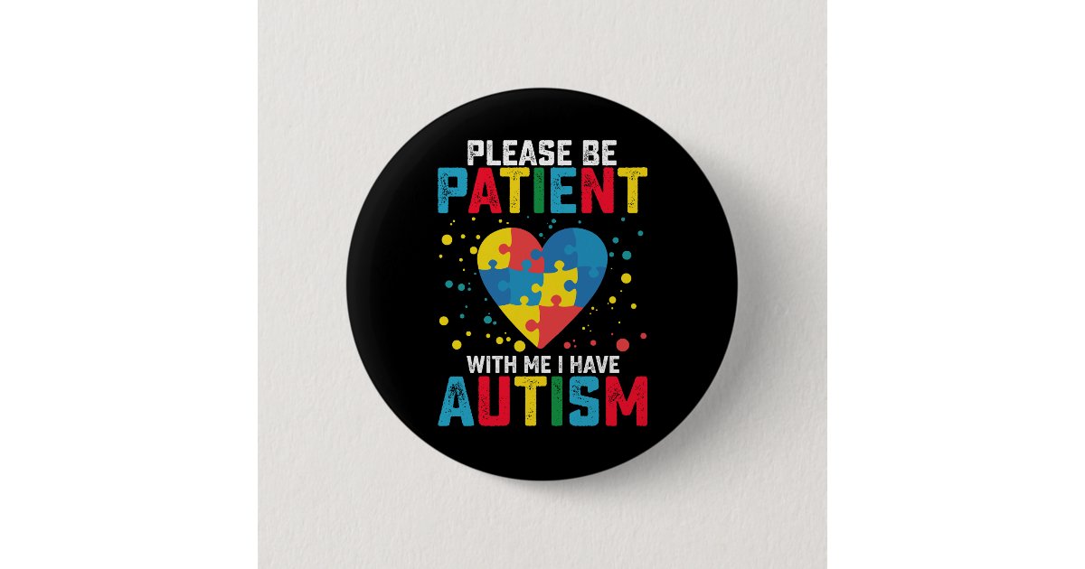 Please Be Patient With Me I Have Autism Awareness Button | Zazzle