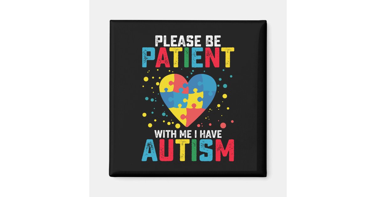 Please Be Patient With Me I Have Autism Awareness Magnet | Zazzle