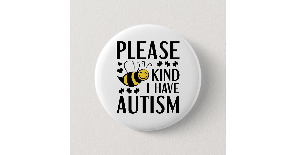 Please Bee Kind I Have Autism Button | Zazzle