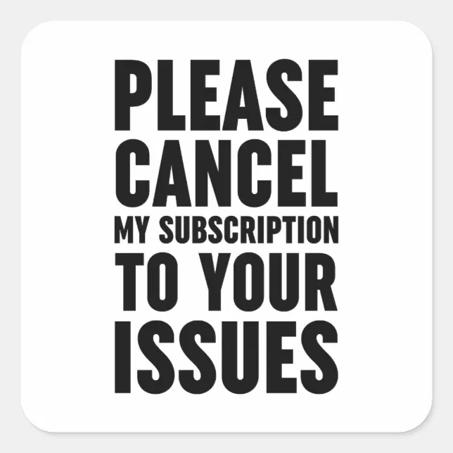 Please Cancel My Subscription To Your Issues Square Sticker | Zazzle