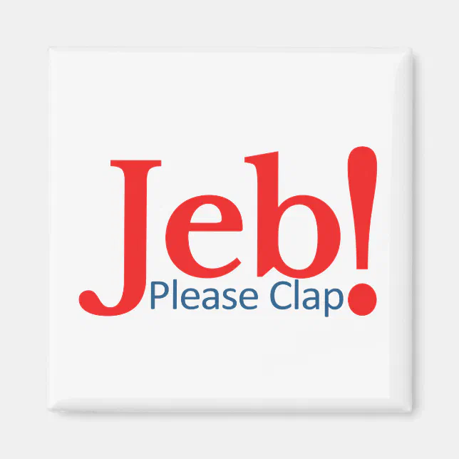 Please Clap for Jeb Presidential Candidate 2016 Magnet | Zazzle