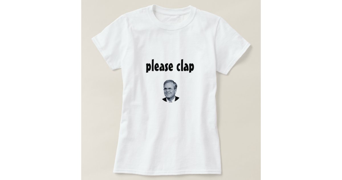 Please Clap Jeb Bush T-Shirt | Zazzle