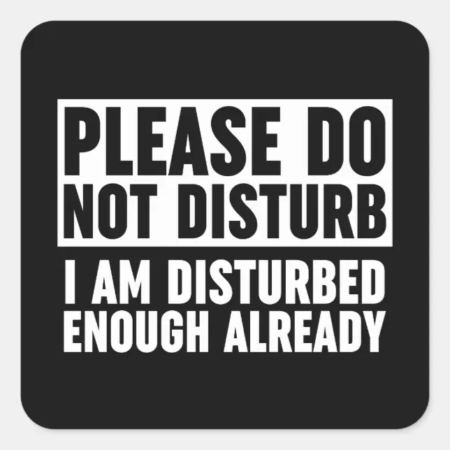 Please Do Not Disturb I Am Disturbed Enough Alread Square Sticker | Zazzle