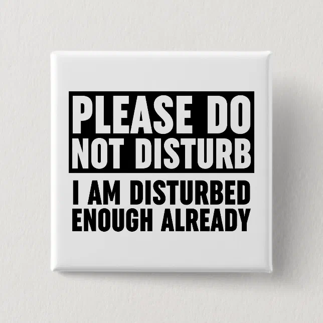 Please Do Not Disturb I Am Disturbed Enough Button | Zazzle
