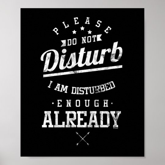 Please Do Not Disturb I Am Disturbed Enough Funny Poster | Zazzle.com