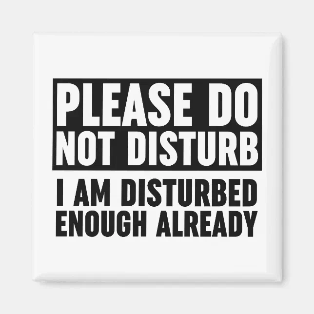 Please Do Not Disturb I Am Disturbed Enough Magnet | Zazzle