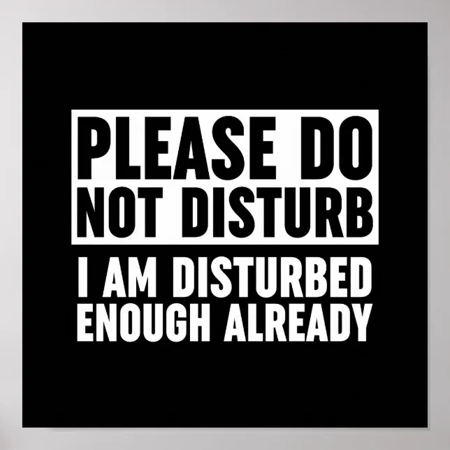 Please Do Not Disturb I Am Disturbed Enough Poster Zazzle