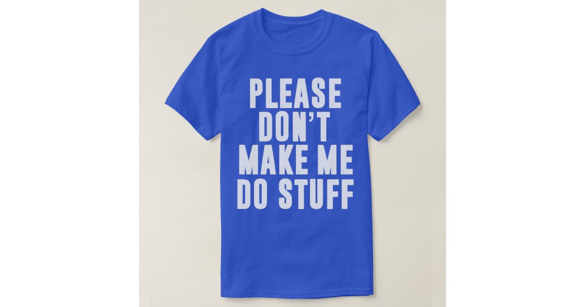 Please Dont Make Me Do Stuff For Lazy Teenager T-Shirt | Zazzle