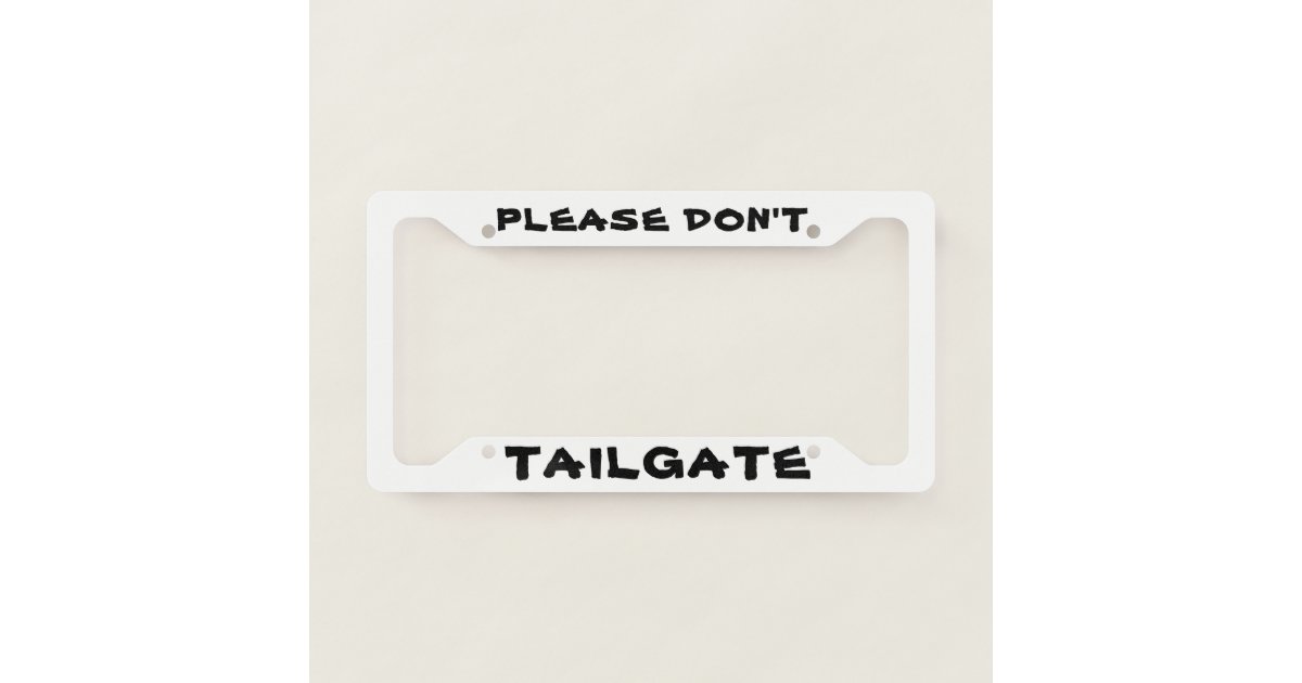 Please Don't Tailgate License Plate Frame | Zazzle