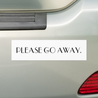 PLEASE GO AWAY. bumper sticker | Zazzle