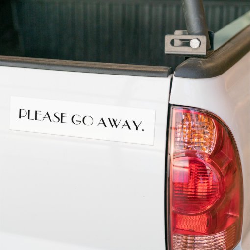 PLEASE GO AWAY. bumper sticker | Zazzle