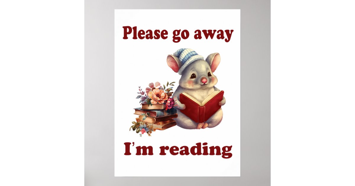 Please Go away i'm reading Poster | Zazzle