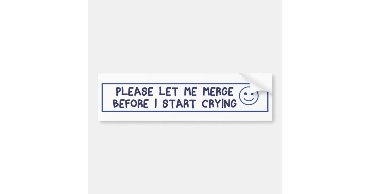 please let me merge before i start crying bumper sticker | Zazzle