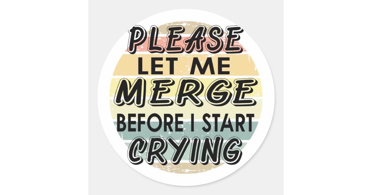 Please Let me Merge Before I Start Crying Classic Round Sticker | Zazzle