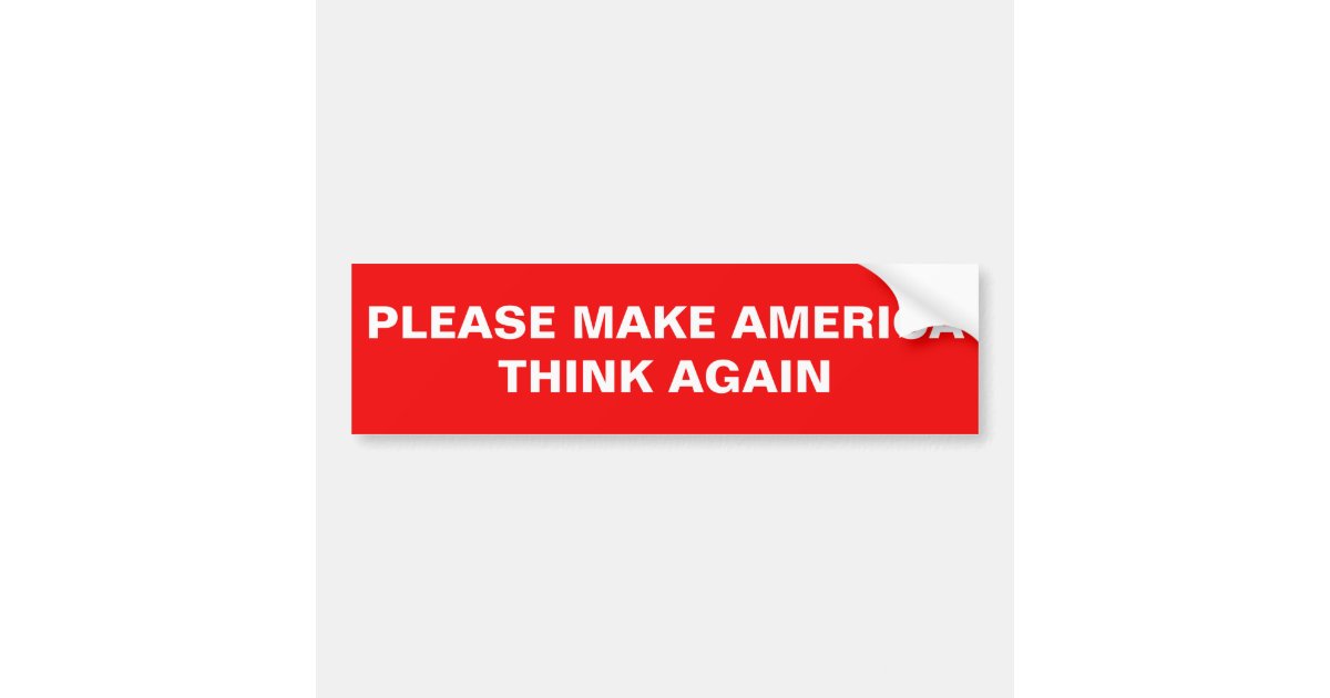 PLEASE MAKE AMERICA THINK AGAIN BUMPER STICKER | Zazzle