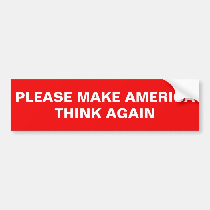 PLEASE MAKE AMERICA THINK AGAIN BUMPER STICKER | Zazzle