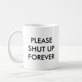 Please shut up forever coffee mug | Zazzle