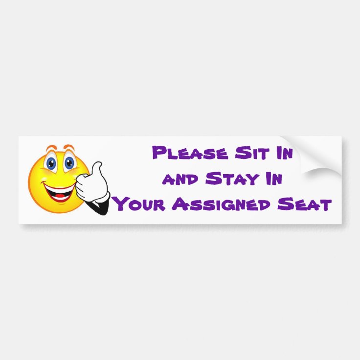 Please Sit In and Stay In Your Assigned Seat Bumper Sticker | Zazzle