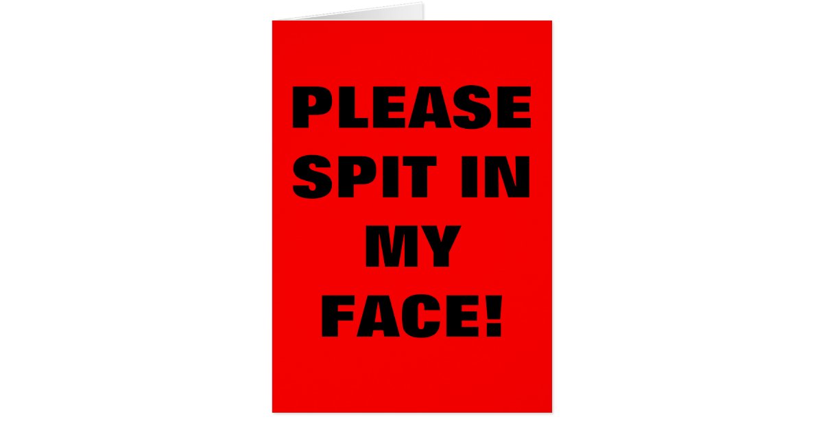 PLEASE SPIT IN MY FACE! | Zazzle