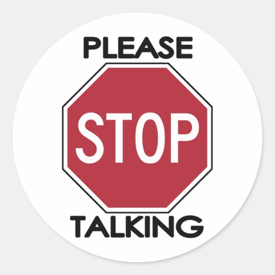 Please STOP Talking Classic Round Sticker | Zazzle.com