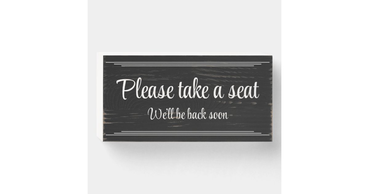 "Please take a seat" "We’ll be back soon" Wooden Box Sign | Zazzle
