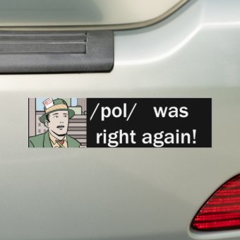 /pol/ was right again bumper sticker | Zazzle