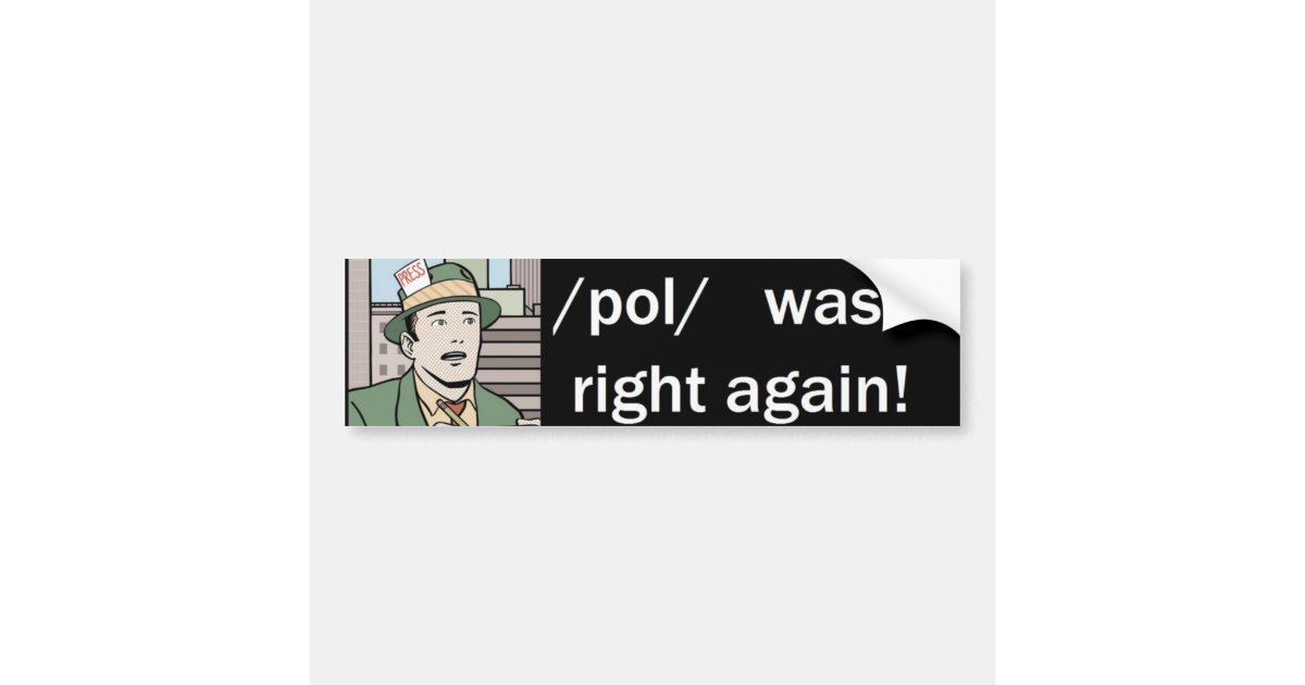 /pol/ was right again bumper sticker | Zazzle