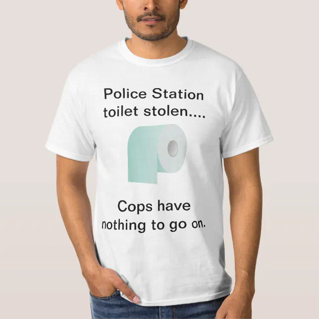 Police toilet joke T-Shirt | Zazzle