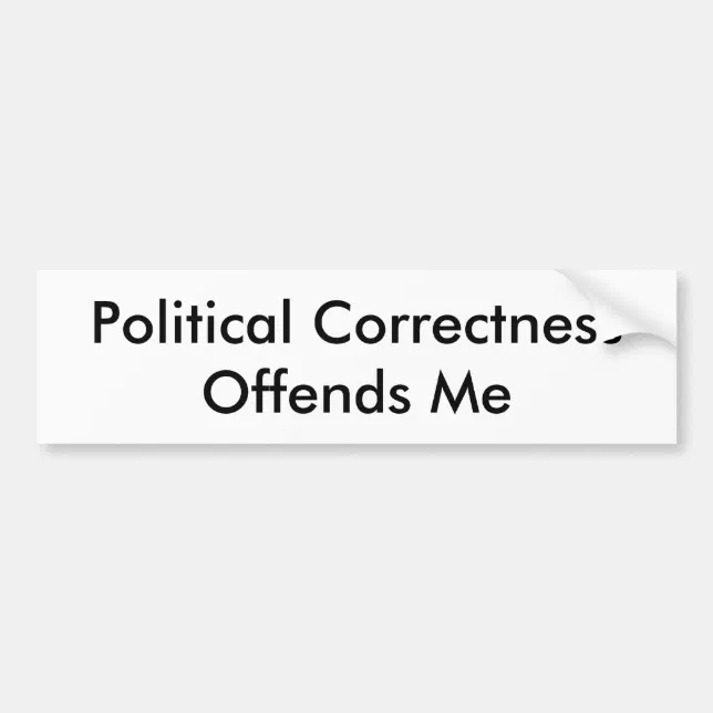 Political Correctness Offends Me Bumper Sticker | Zazzle