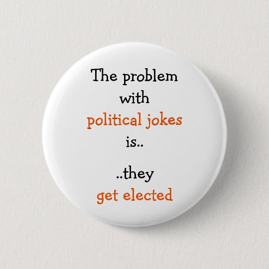 Political Jokes Get Elected Funny Politics Quote Button | Zazzle.com