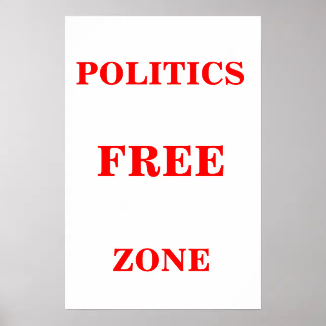 Politics Free Zone Poster | Zazzle