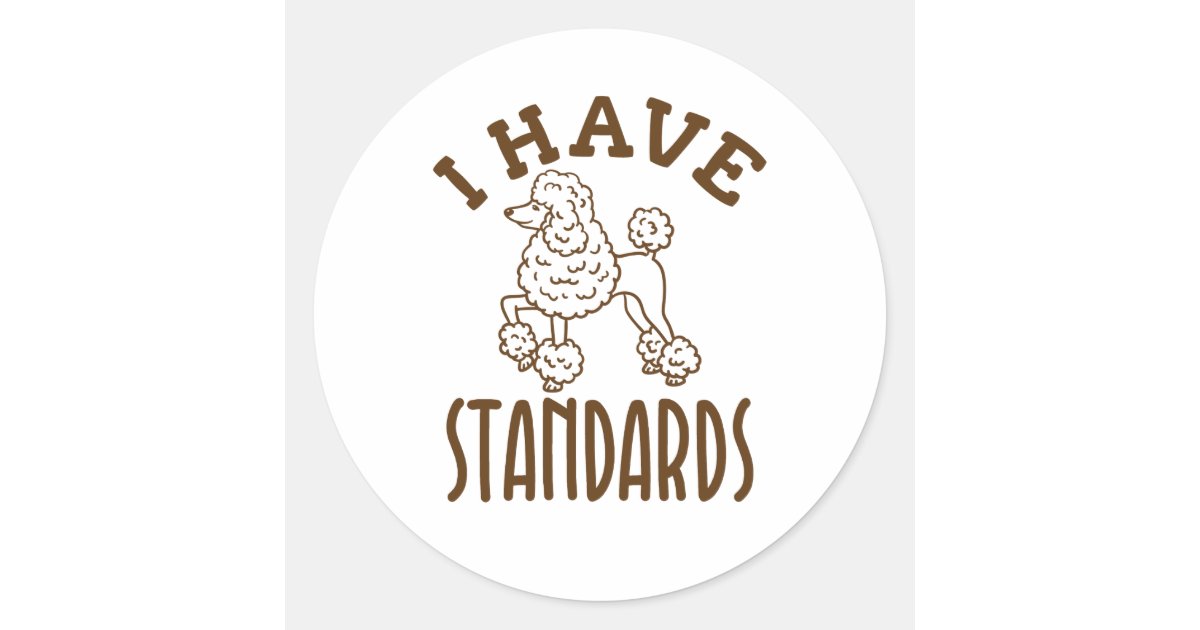 Poodle Owner I Have Standards Classic Round Sticker | Zazzle