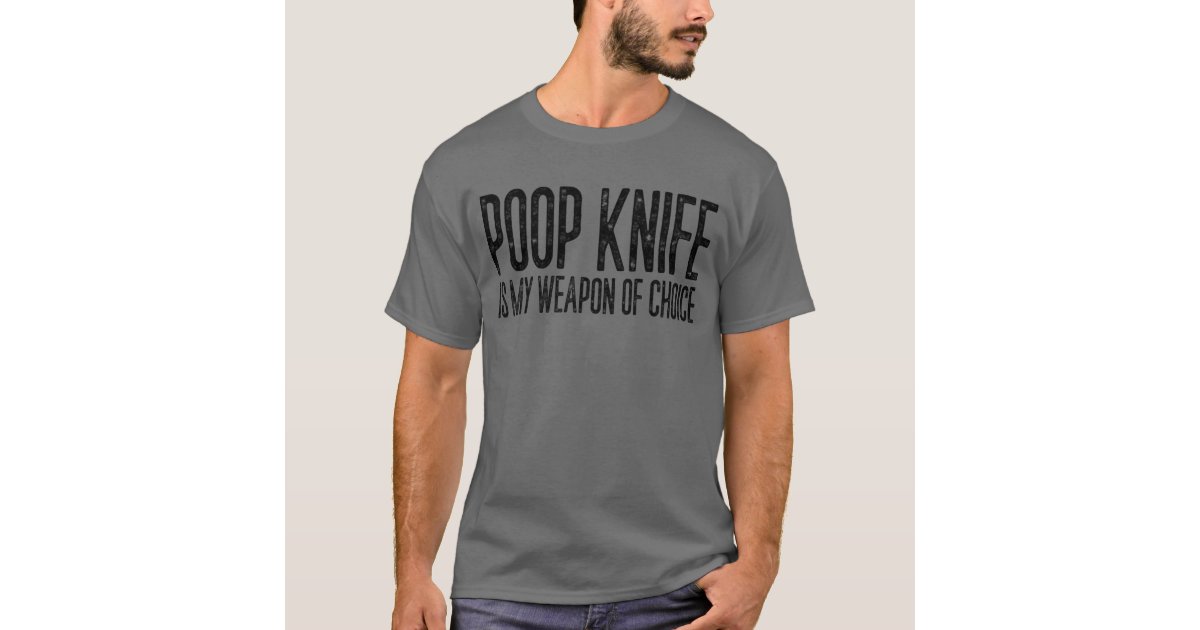 Poop Knife Is My Weapon Of Choice Gag Poop Knife T-Shirt | Zazzle