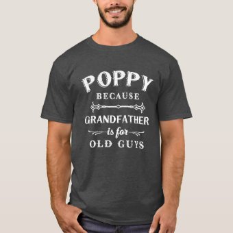 Poppy | Grandfather is For Old Guys Father's Day T-Shirt | Zazzle