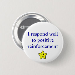 Positive reinforcement pinback button | Zazzle