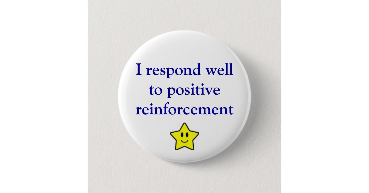 Positive reinforcement pinback button | Zazzle