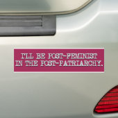 Post-feminist in the post-patriarchy bumper sticker | Zazzle