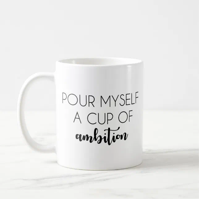 Poured Myself A Cup Of Ambition Mug